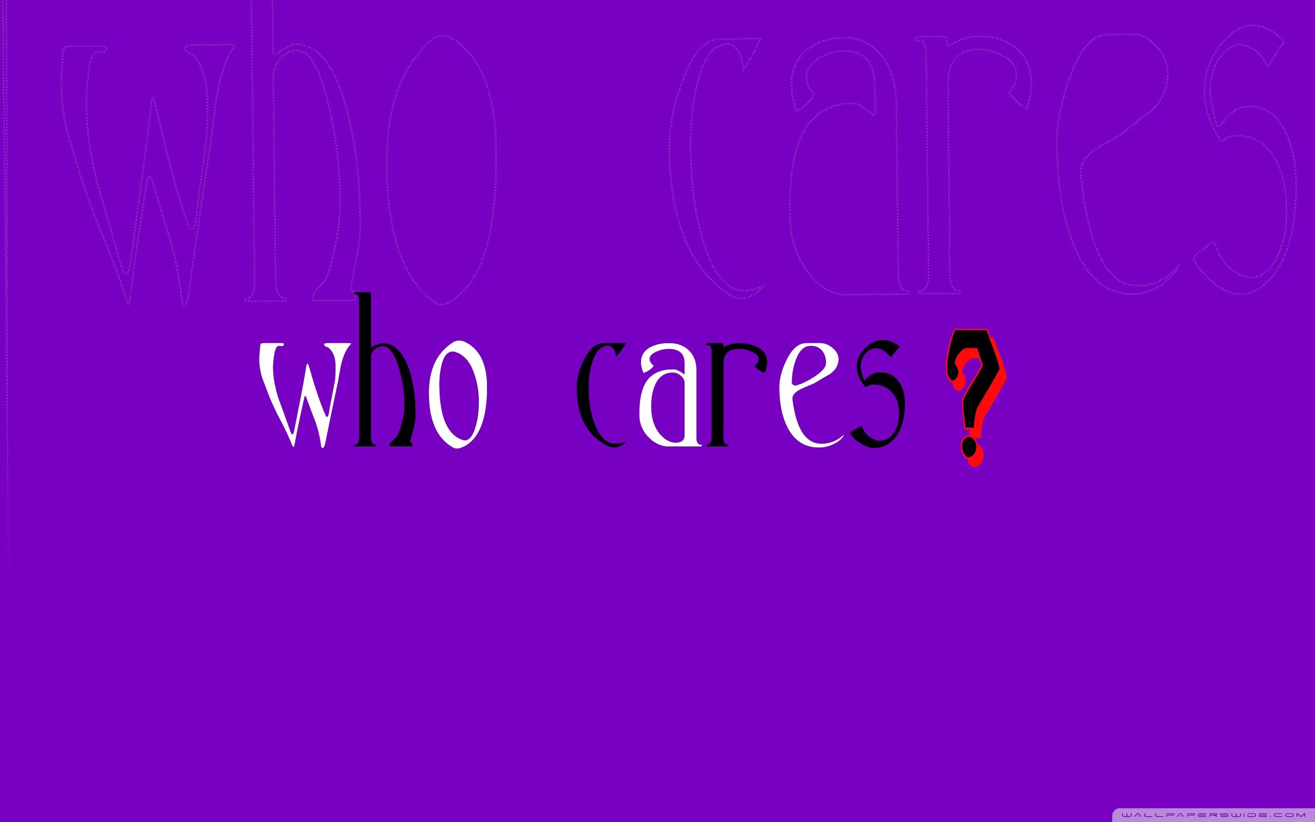 Who Cares Wallpapers - Top Free Who Cares Backgrounds - WallpaperAccess