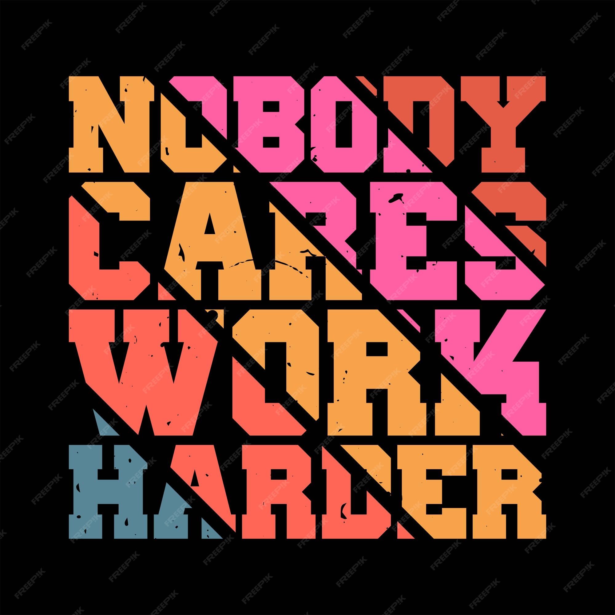 Nobody Cares Work Harder Wallpapers - Top Free Nobody Cares Work Harder ...
