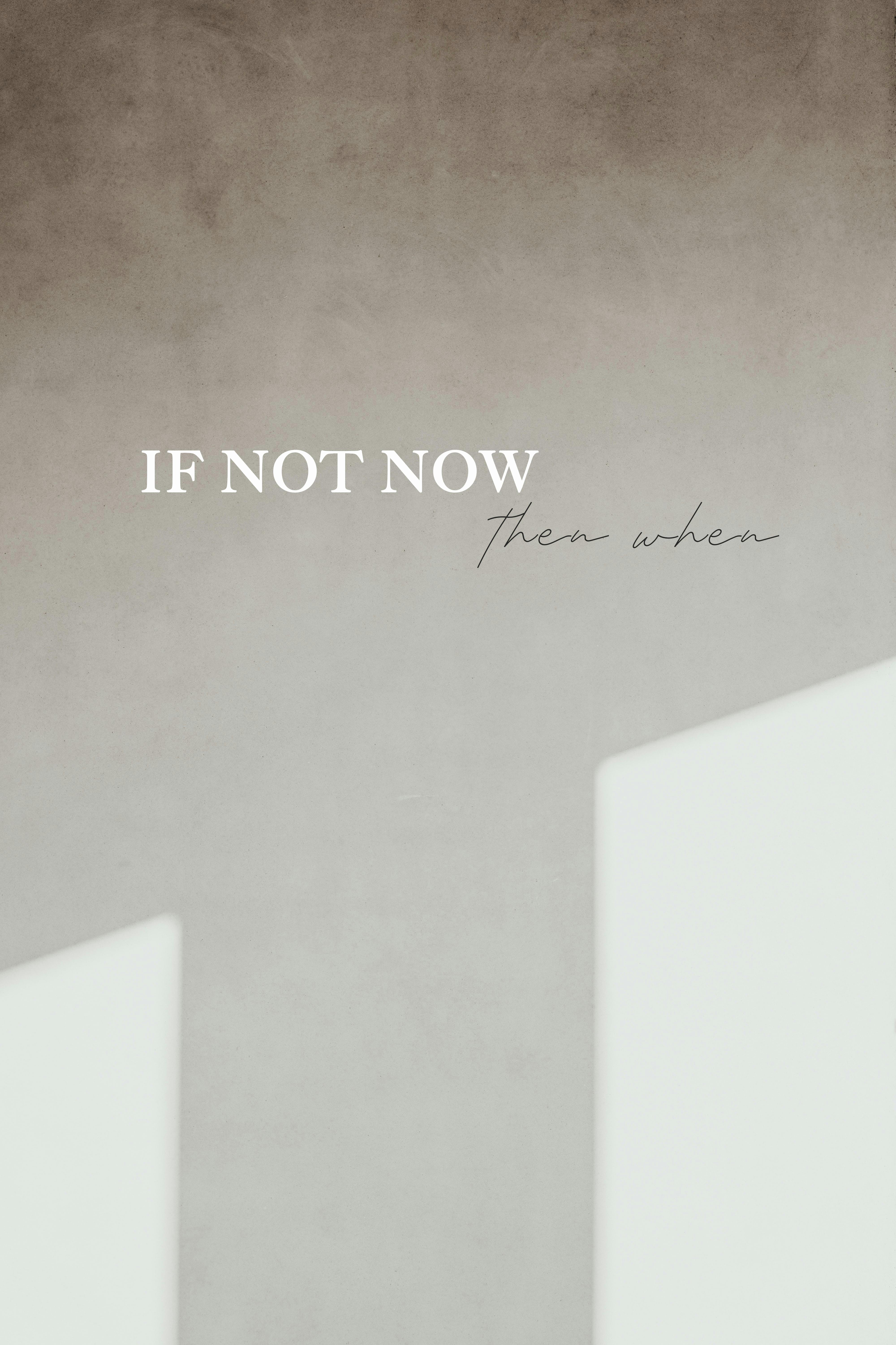 If Not Now Then When Wallpapers - Top Free If Not Now Then When ...
