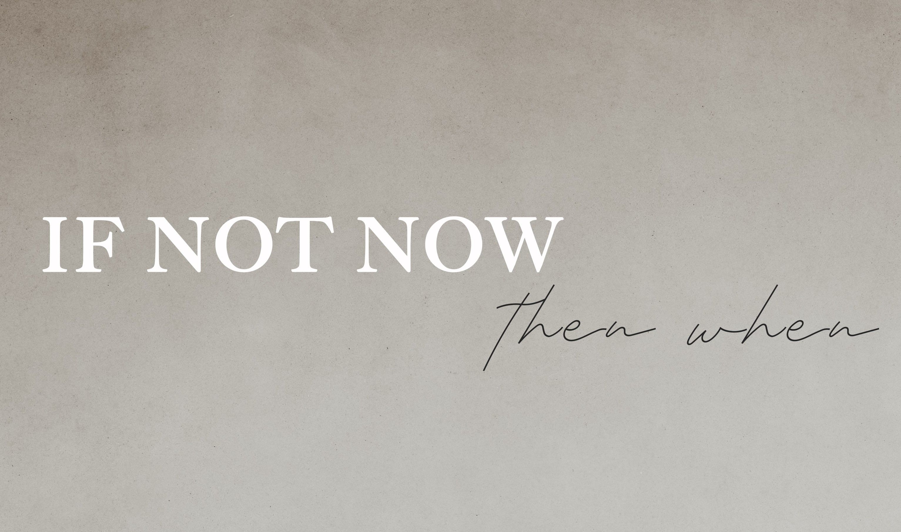 If Not Now Then When Wallpapers - Top Free If Not Now Then When ...
