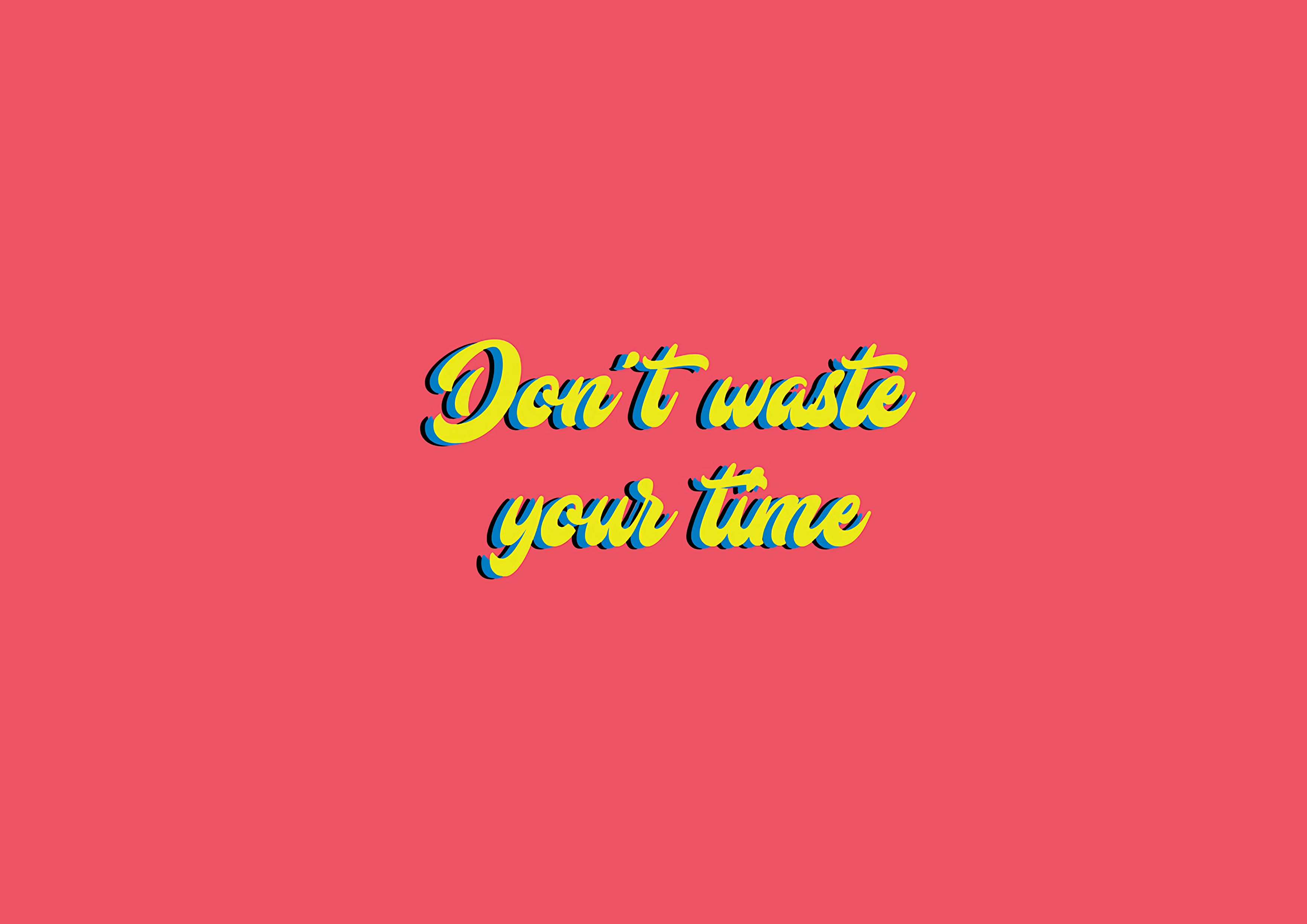 Don't Waste Your Time Wallpapers - Top Free Don't Waste Your Time ...
