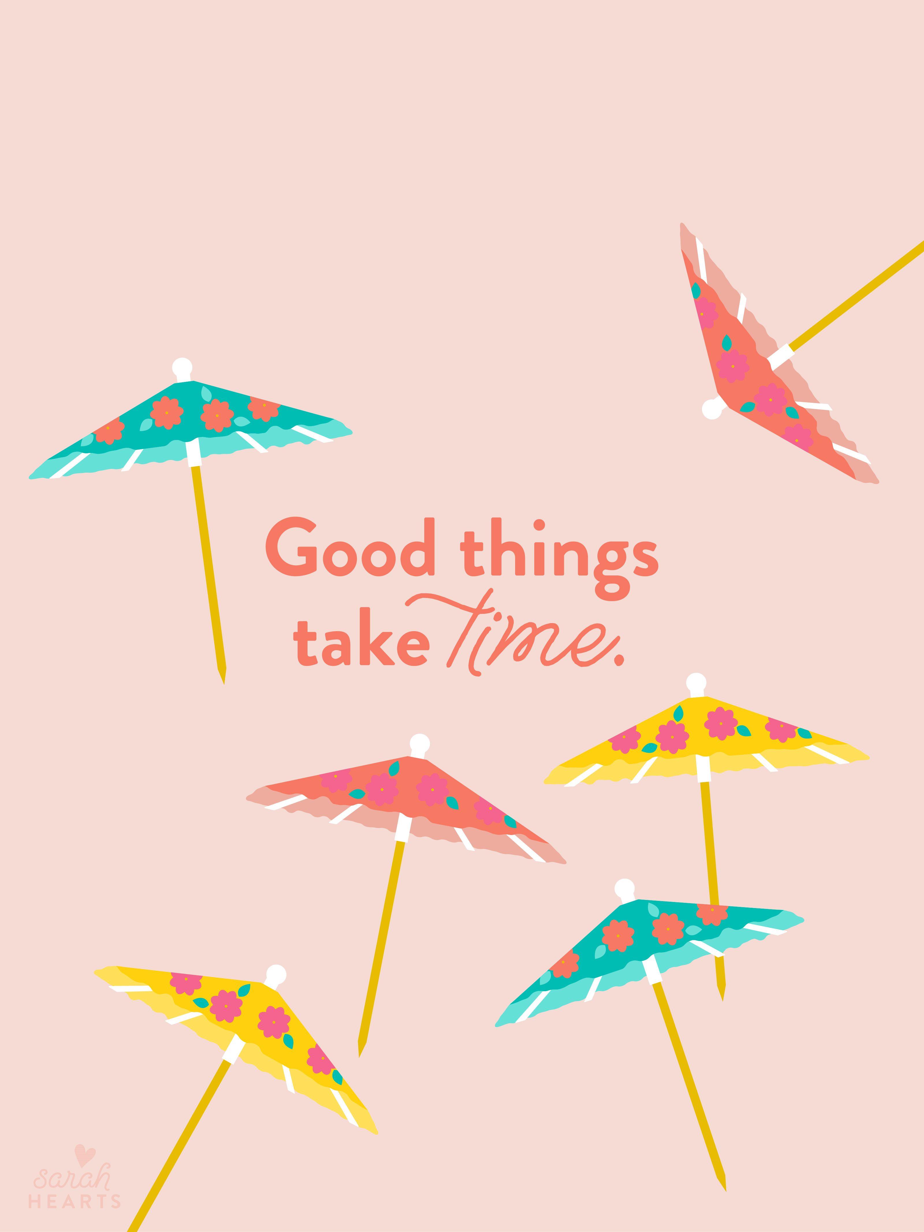 Good Things Take Time Wallpapers - Top Free Good Things Take Time ...