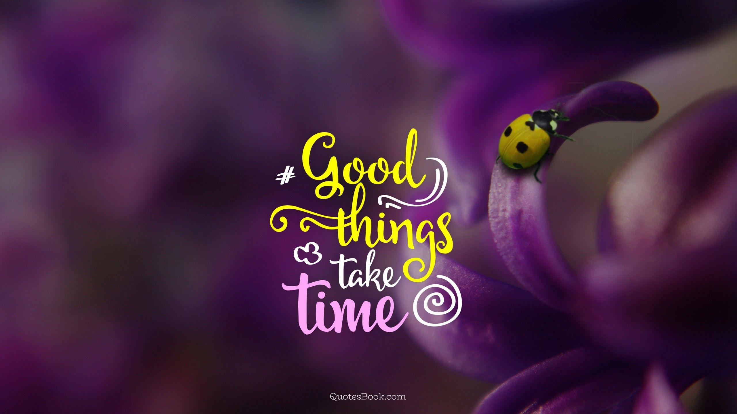 Good Things Take Time Wallpapers - Top Free Good Things Take Time ...