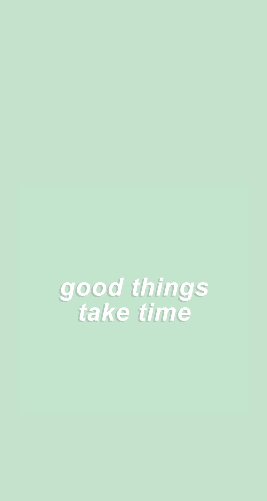 Good Things Take Time Wallpapers - Top Free Good Things Take Time ...