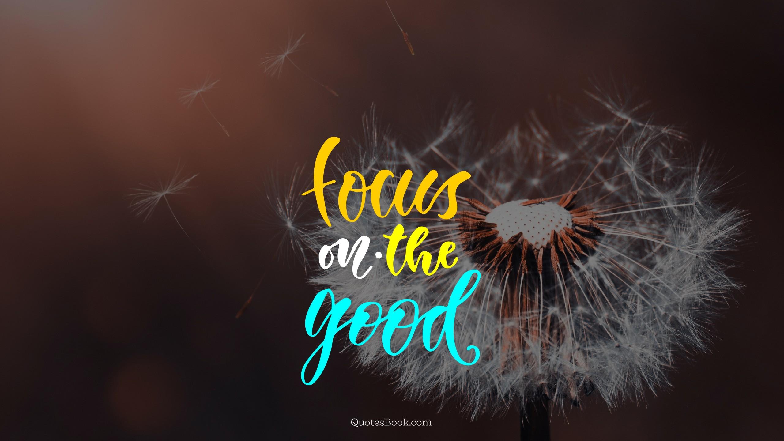 Focus On The Good Wallpapers - Top Free Focus On The Good Backgrounds ...