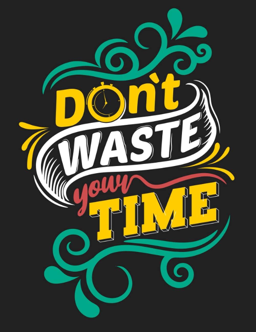 Don't Waste Time Wallpapers - Top Free Don't Waste Time Backgrounds ...